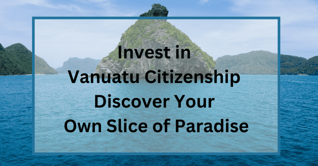 Invest in Vanuatu Citizenship: Discover Your Own Slice of Paradise