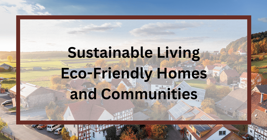 Sustainable Living - Eco-Friendly Homes and Communities