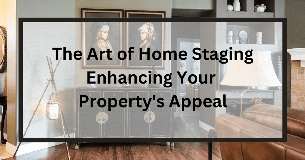 The Art of Home Staging - Enhancing Your Property's Appeal